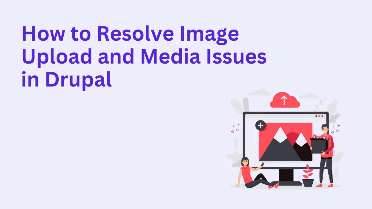 How to Resolve Image Upload and Media Issues in Drupal
